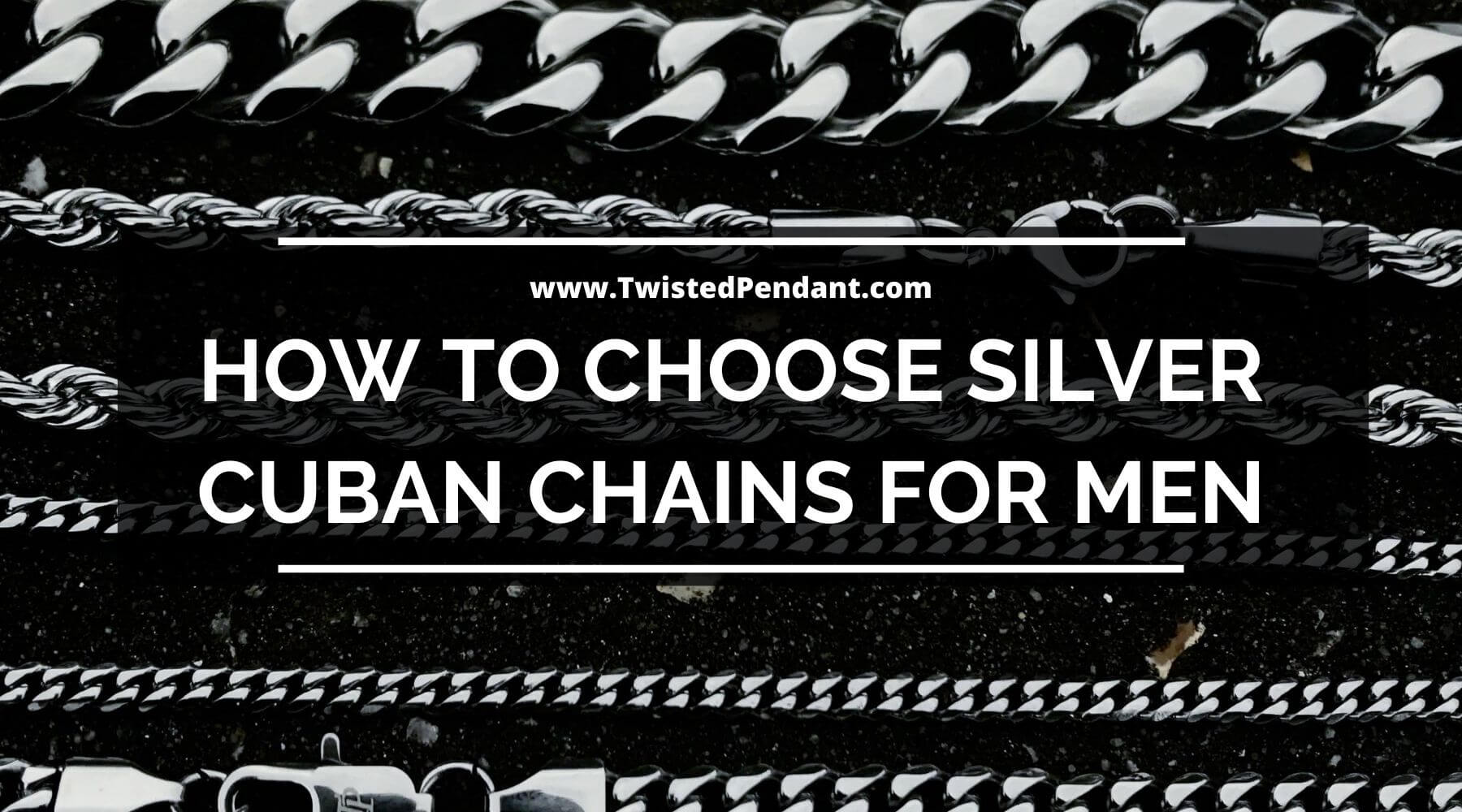How to Choose Silver Cuban Chains for Men? Step by Step Guide